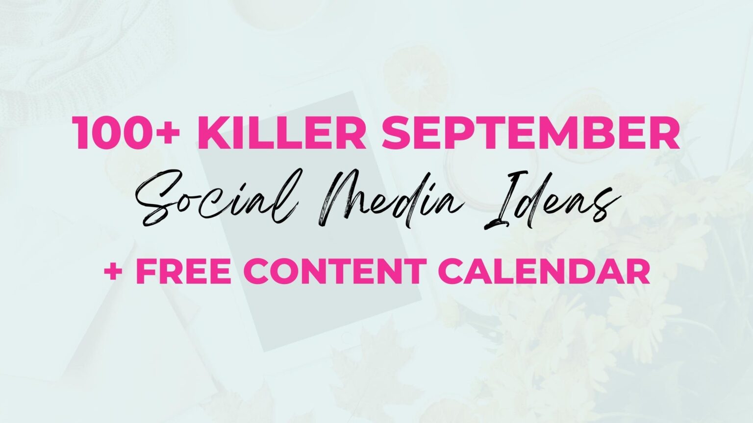 100+ Killer September Social Media Ideas + Free Content Calendar