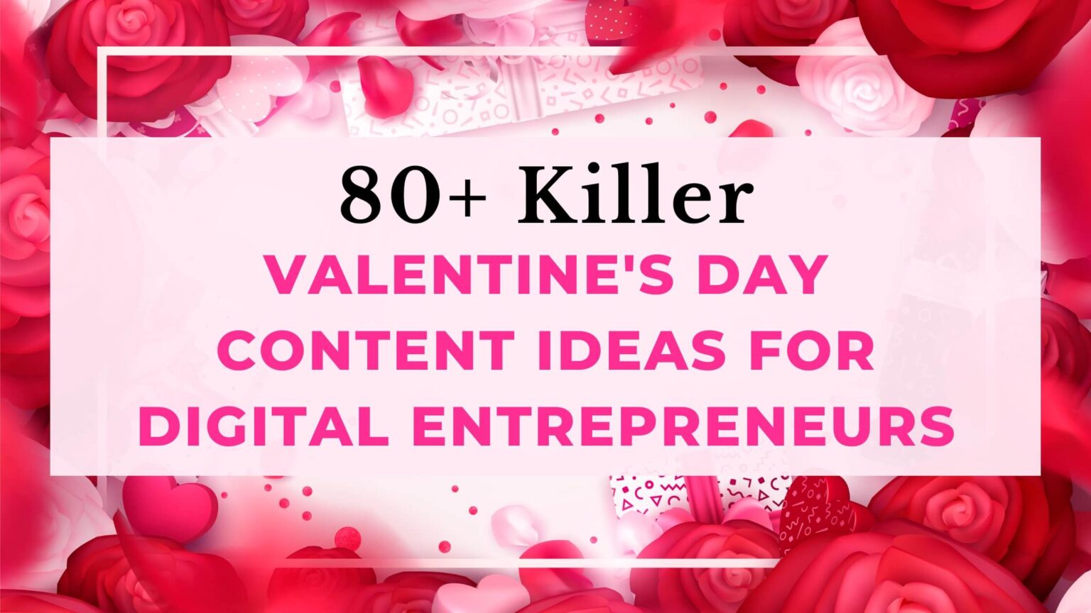 80+ Killer Valentine's Day Content Ideas For Digital Entrepreneurs