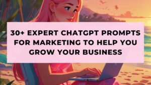 30+ Expert ChatGPT Prompts For Marketing To Grow Your Business