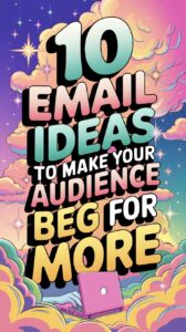 10 Email Ideas That Will Make Your Subscribers Beg For More