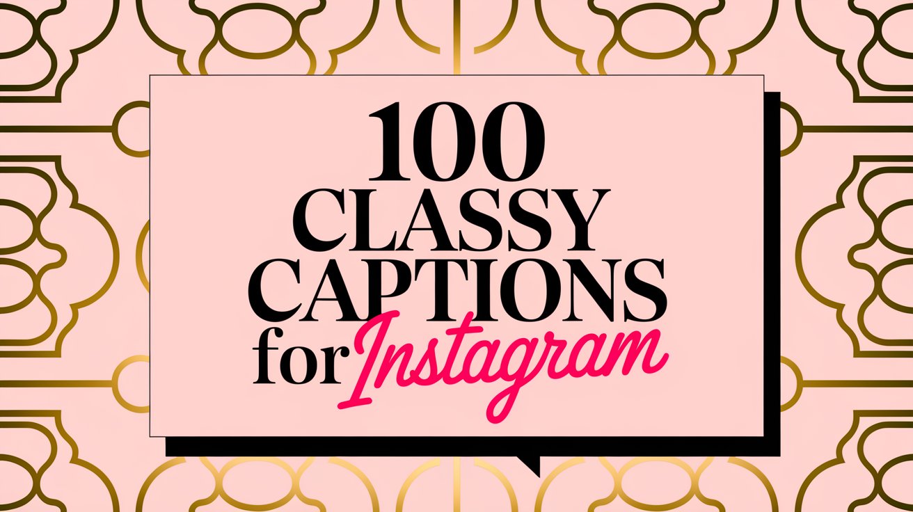 100 Classy Captions For Instagram That Will Make You Stand Out